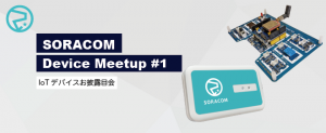 2/9 開催直前！カジュアルなIoTデバイスの勉強会「SORACOM Device Meetup #1」見どころのご紹介 - SORACOM公式ブログ